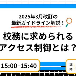 【2025年3月改訂の最新ガイドライン解説！】校務に求められるアクセス制御とは？ - イベント情報 EduGrou｜教育者向け情報サイト